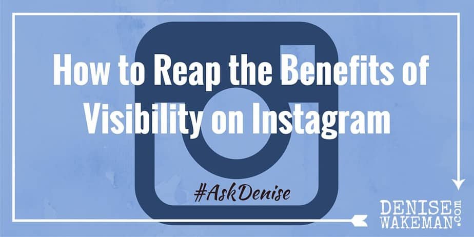 How to Reap the Benefits of Visibility on Instagram