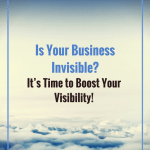 Is Your Business Invisible? It's Time to Boost Your Visibility!