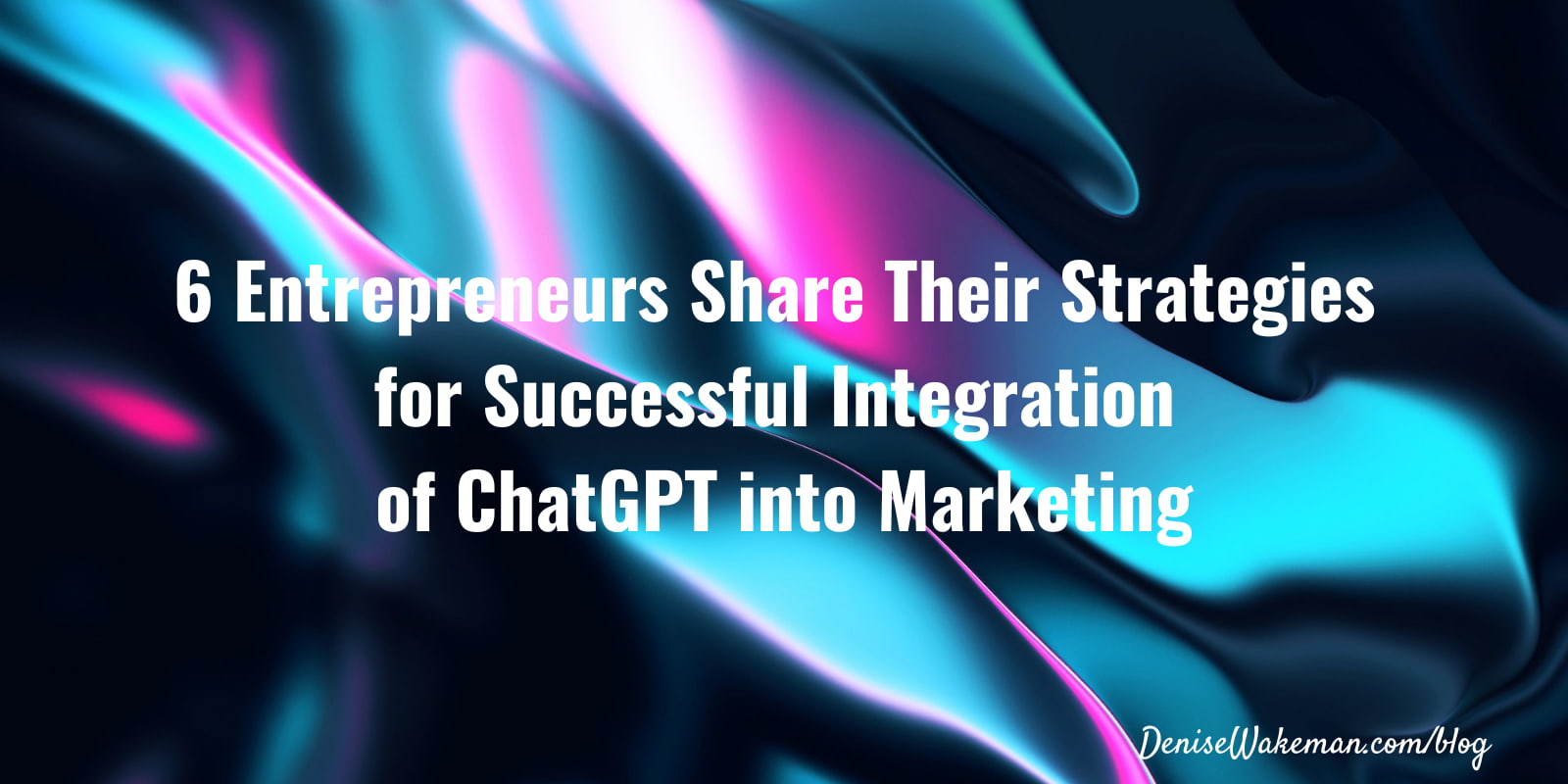 6 Entrepreneurs Share Their Strategies for Successful Integration of ChatGPT into Marketing